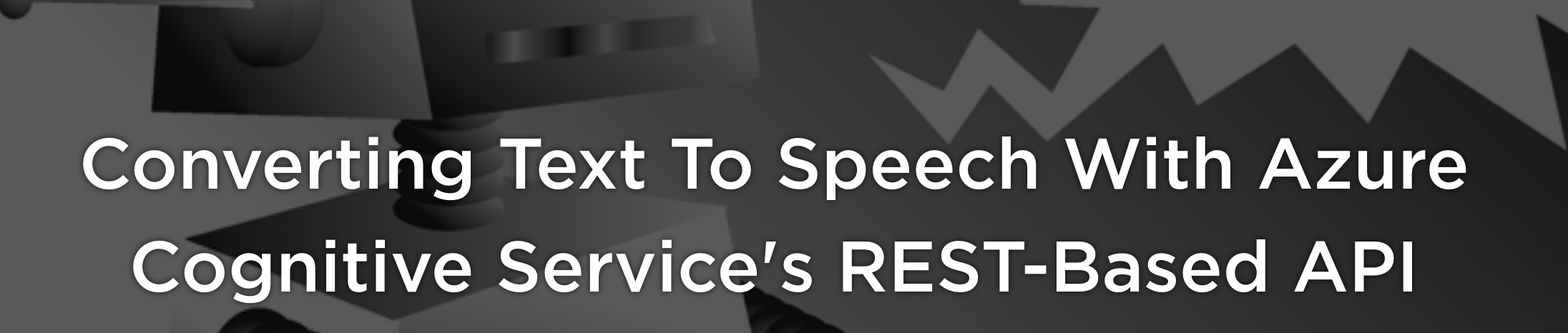 Converting Text to Speech with Azure Cognitive Service’s REST-Based API ...